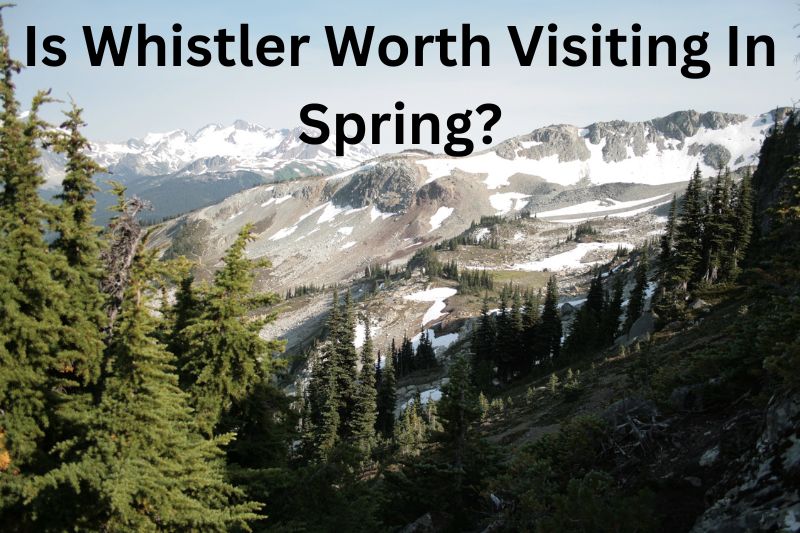 Visiting Whistler In Spring | Best 12+ Whistler's Spring Activities